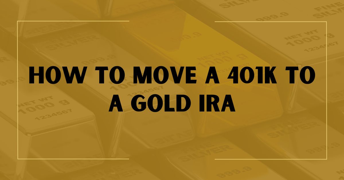How To Move A 401K To A Gold IRA [Full Guide 2025]
