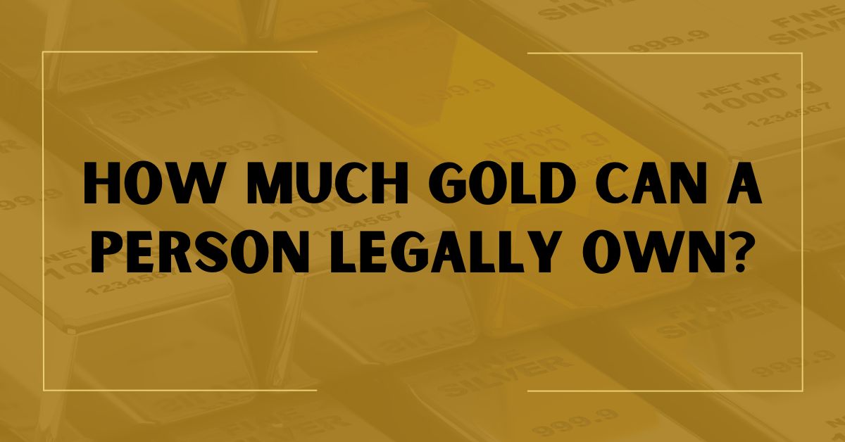 How Much Gold Can A Person Legally Own In 2026?