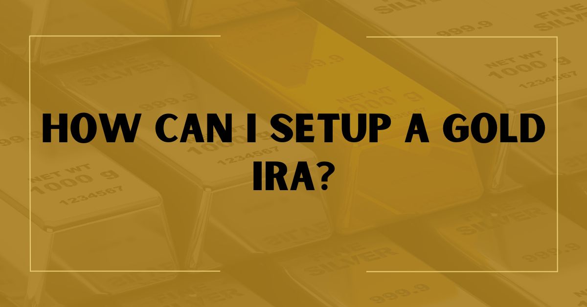 How Can I Setup A Gold IRA In 2025? - PWYP