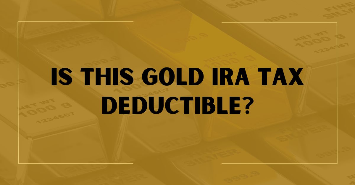 Is The Gold IRA Tax Deductible? - Gold Investment Authority
