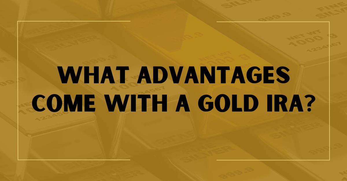 What Advantages Come With a Gold IRA? - Gold Investment Authority
