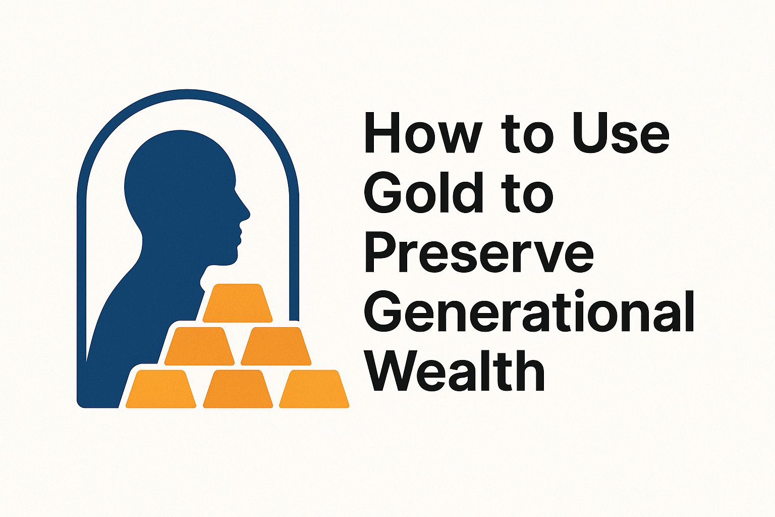 How to Use Gold to Preserve Generational Wealth - Gold Investment Authority